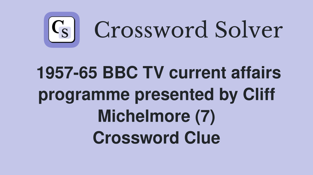 1957-65 BBC TV current affairs programme presented by Cliff Michelmore (7) - Crossword Clue ...